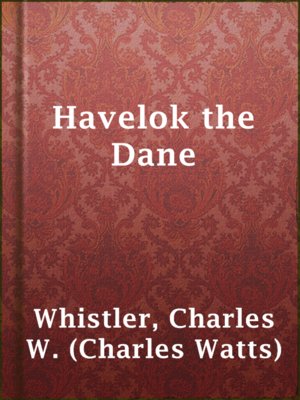 Havelok the Dane by Charles W. (Charles Watts) Whistler · OverDrive: Free ebooks, audiobooks ...